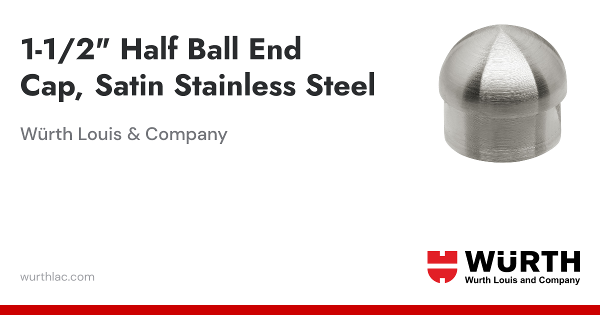 1-1/2" Half Ball End Cap, Satin Stainless Steel | Würth Louis & Company