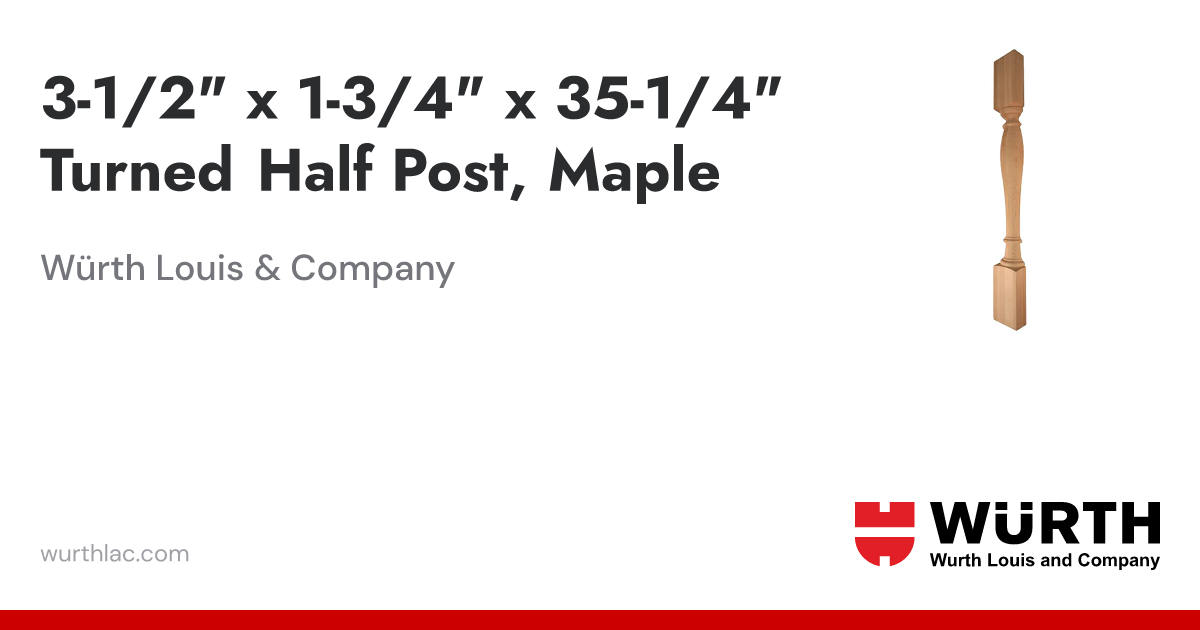 3-1/2" x 1-3/4" x 35-1/4" Turned Half Post, Maple | Würth Louis & Company