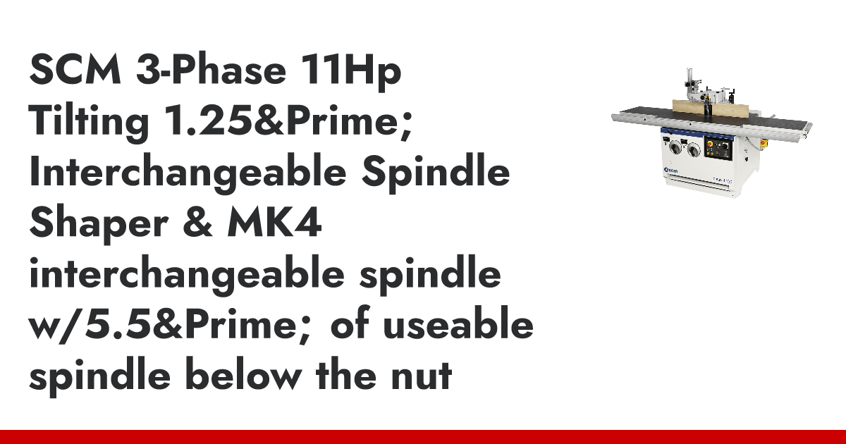 SCM 3-Phase 11Hp Tilting 1.25″ Interchangeable Spindle Shaper & MK4 ...