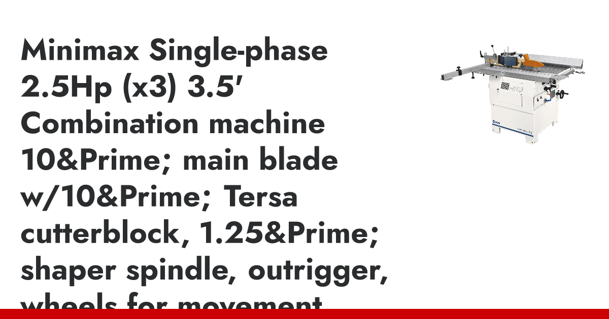 Minimax Single-phase 2.5Hp (x3) 3.5' Combination machine 10″ main blade ...