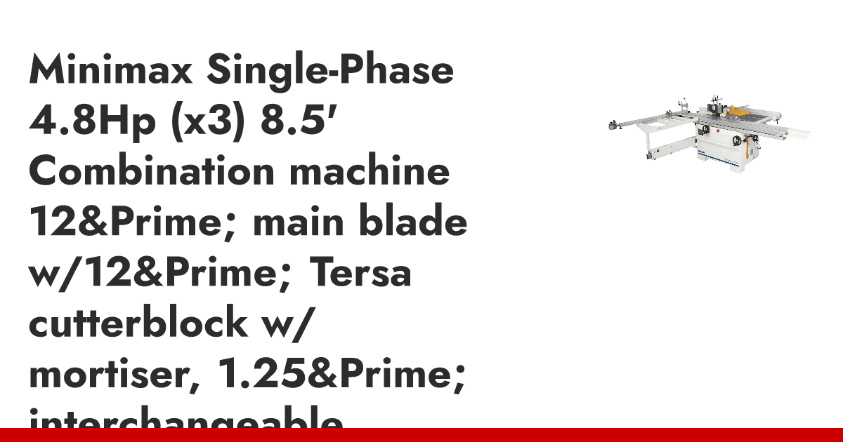 Minimax Single-Phase 4.8Hp (x3) 8.5' Combination machine 12″ main blade ...